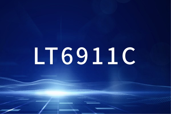 LT6911C芯片及解决方案 - 视频处理芯片 - 深圳市新龙鹏科技有限公司